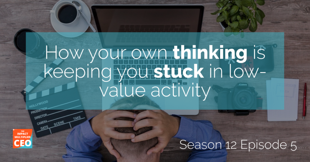 S12E05: How your own thinking is keeping you stuck in low-value ...