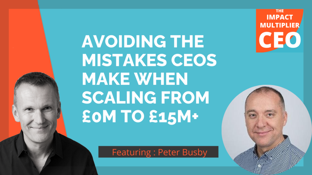 S14E12: Avoiding the mistakes CEOs make when scaling from £0M to £15M ...